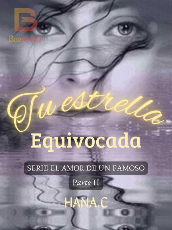 Tu estrella equivocada (Serie: el amor de un famoso 2) PDF y novela en línea por Hana C para ...